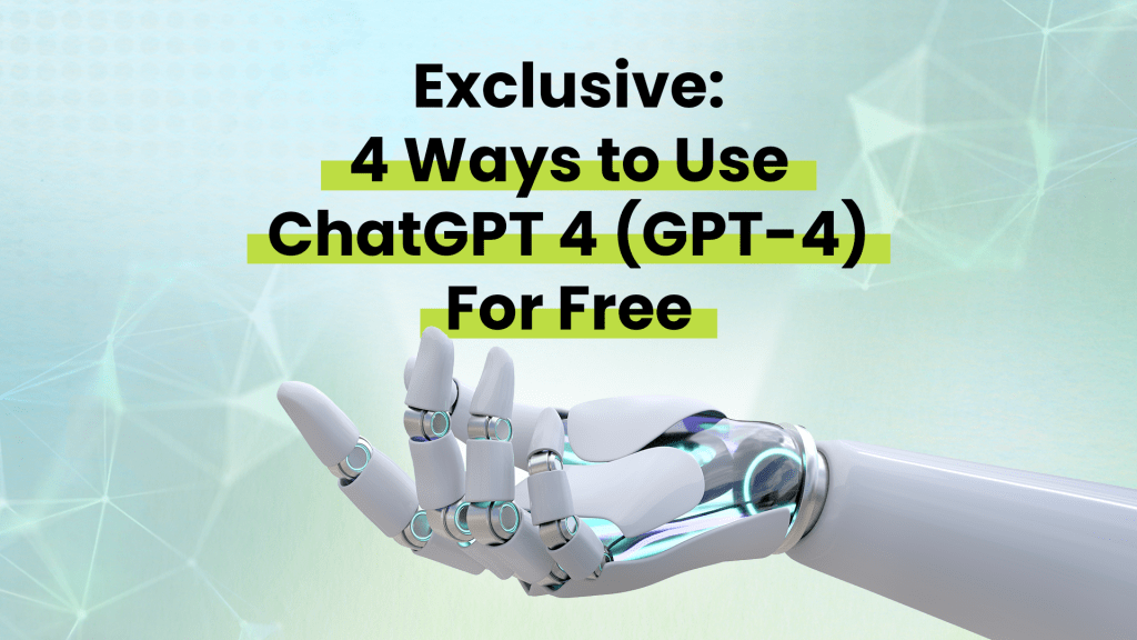 Exclusive: 4 Ways to Use ChatGPT 4 (GPT-4) For Free in 2024