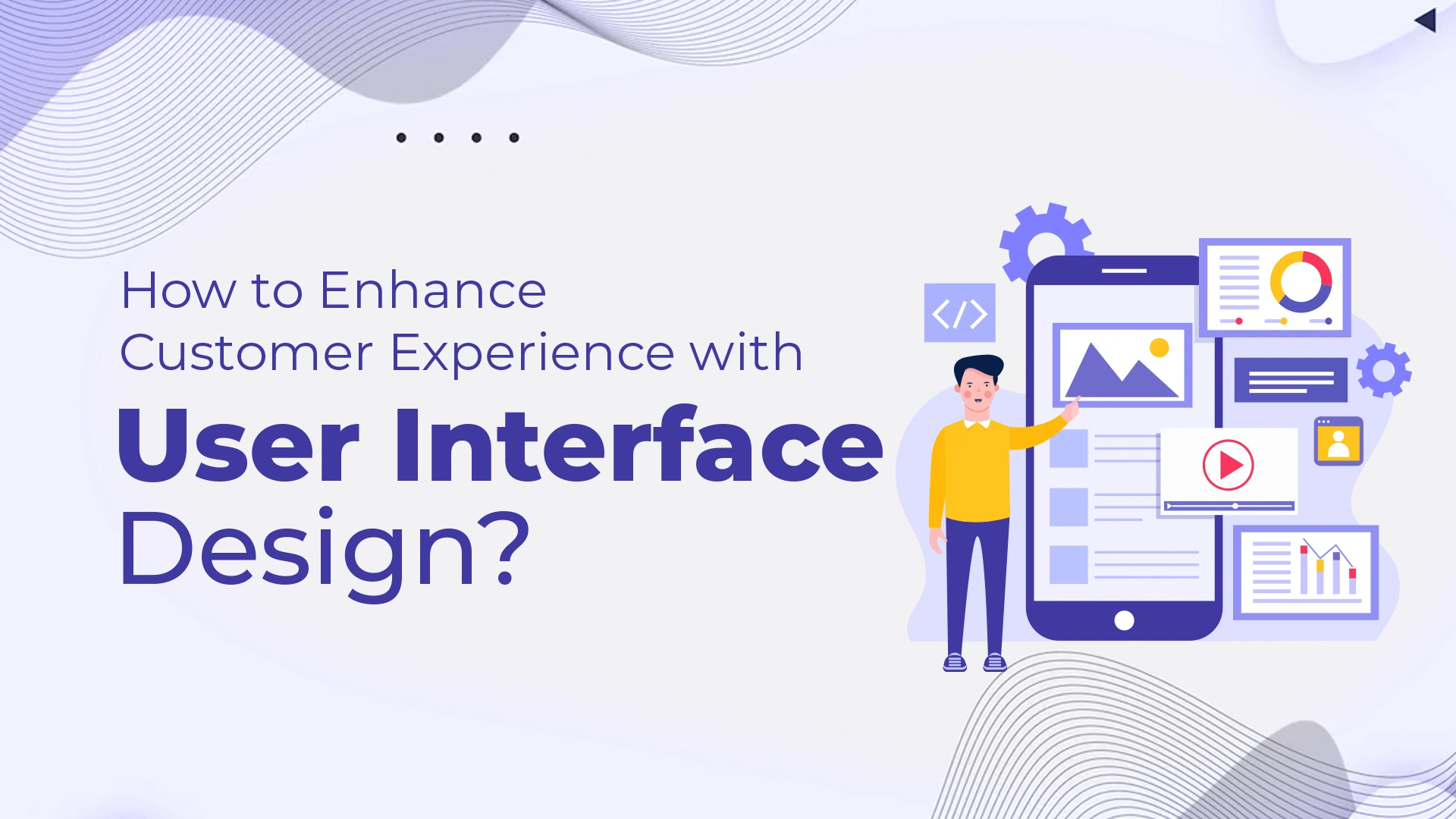 User Interface Design: How to Enhance Customer Experience