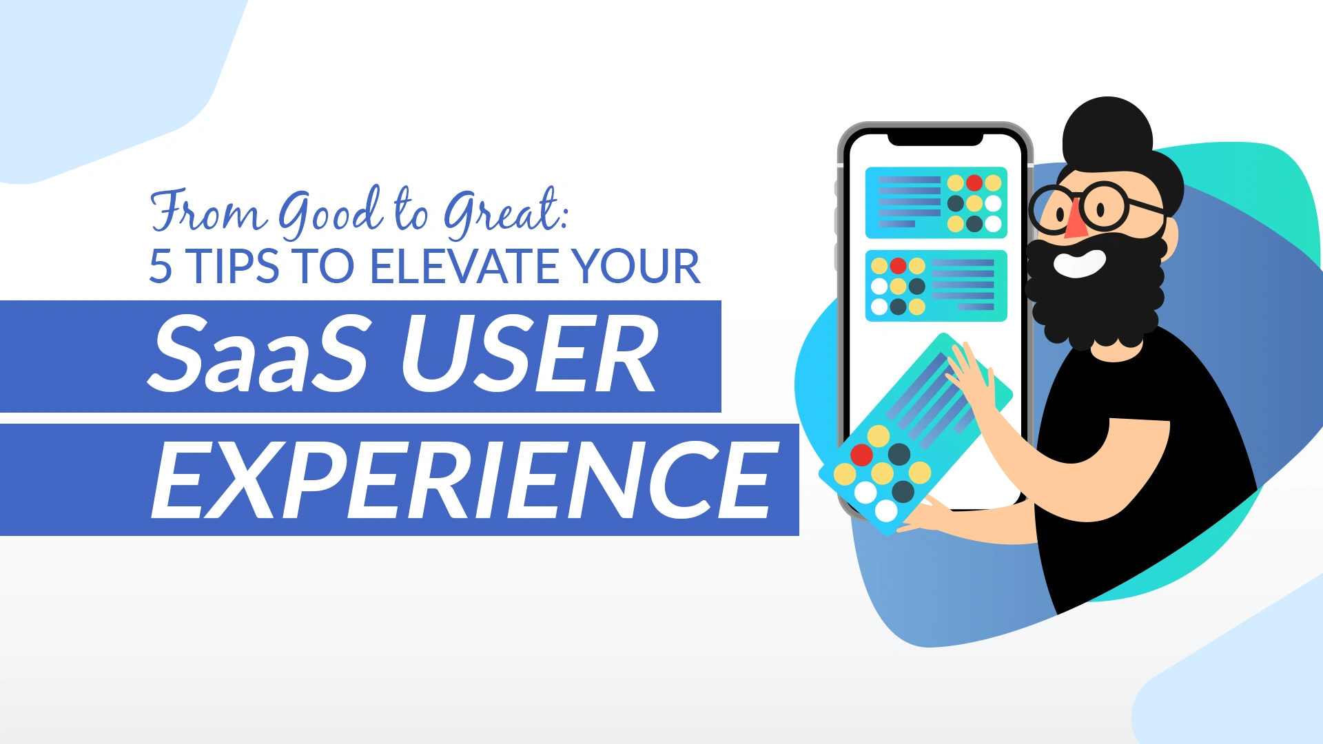 From Good to Great: 5 Tips to Elevate Your SaaS User Experience
